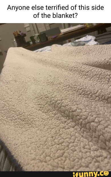 Anyone else terrified of this side of the blanket? - iFunny Anyone else terrified of this side of the blanket? - iFunny