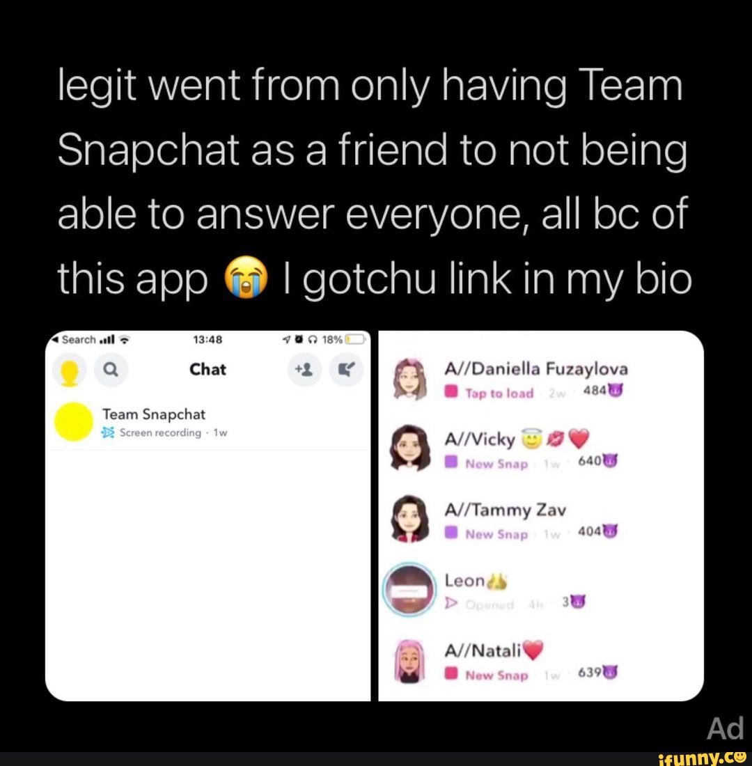 Legit went from only having Team Snapchat as a friend to not being able ...