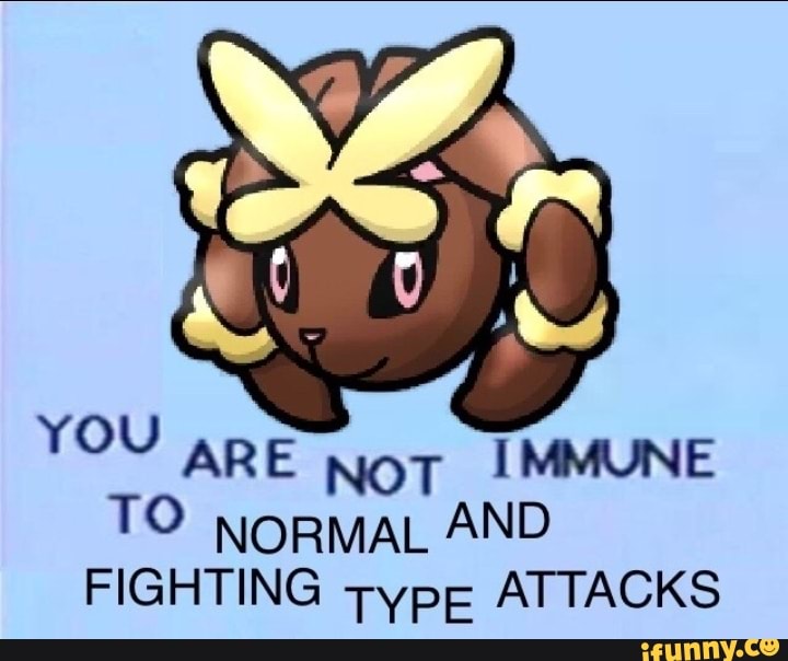 YOU ARE NOT [MNE Tº NORMAL AND FIGHTING TYPE ATTACKS - iFunny