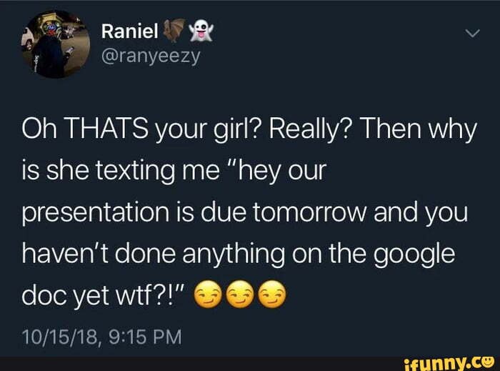 Raniel @ranyeezy Oh THATS your girl? Really? Then why is she texting me ...