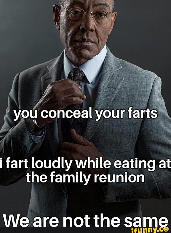 You conceal your farts by i fart loudly while eating at the family ...