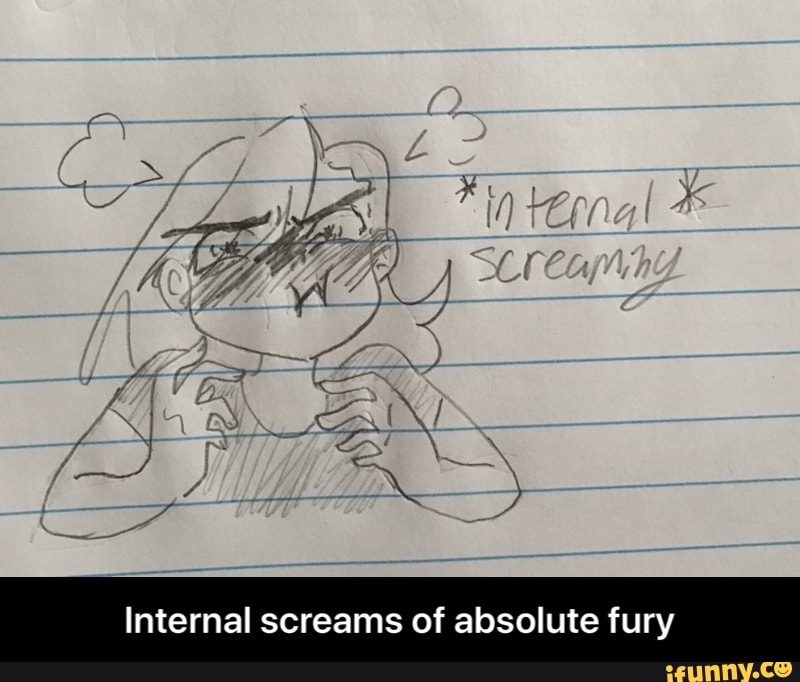 Internal screams of absolute fury - Internal screams of absolute fury ...