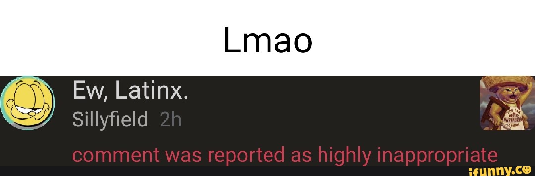 Lmao Ew, Latinx. Sillyfield comment was reported as highly ...