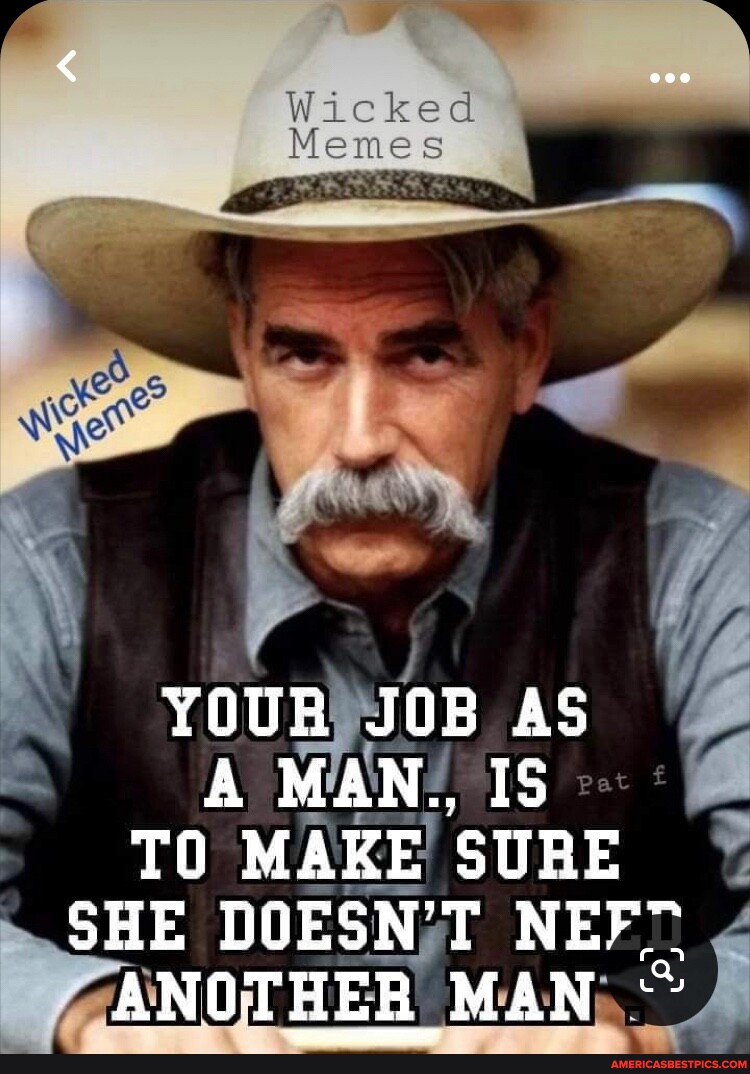 Wicked Memes We YOUR JOB AS A MAN., IS pet TO MAKE SURE SHE DOESN'T ...