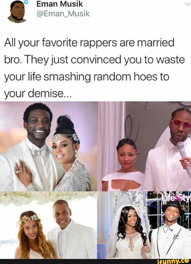 Eman Musik @Eman_Musik All your favorite rappers are married bro. They ...