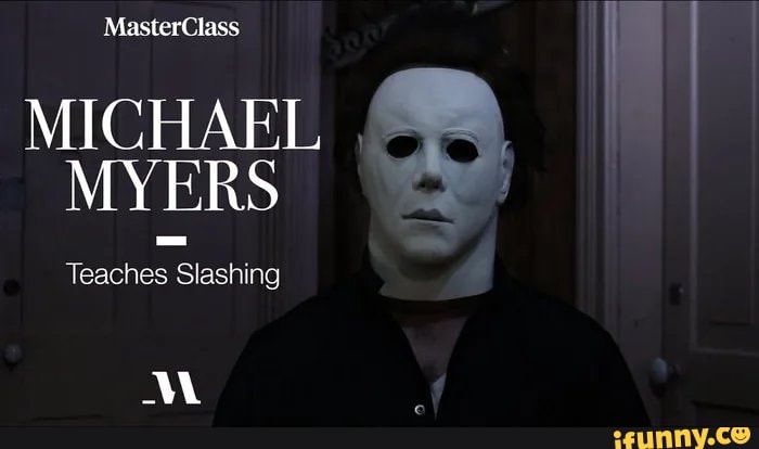 MasterClass MICHAEL MYERS Teaches Slashing - iFunny