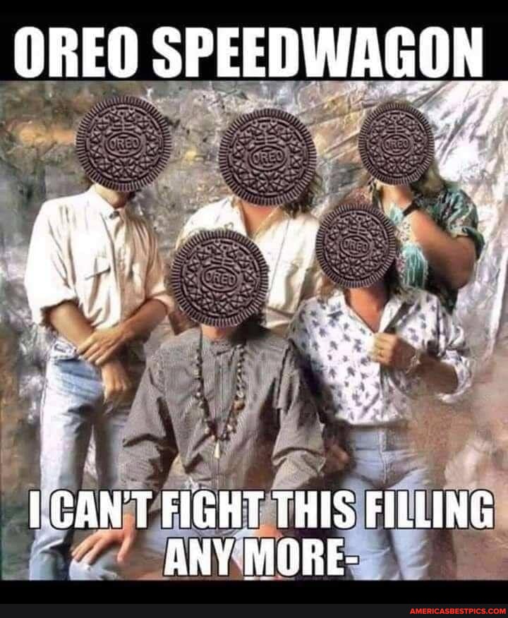 OREO SPEEDWAGON LCAN'T FIGHT THIS FILLING ANY MORE- - America’s best ...