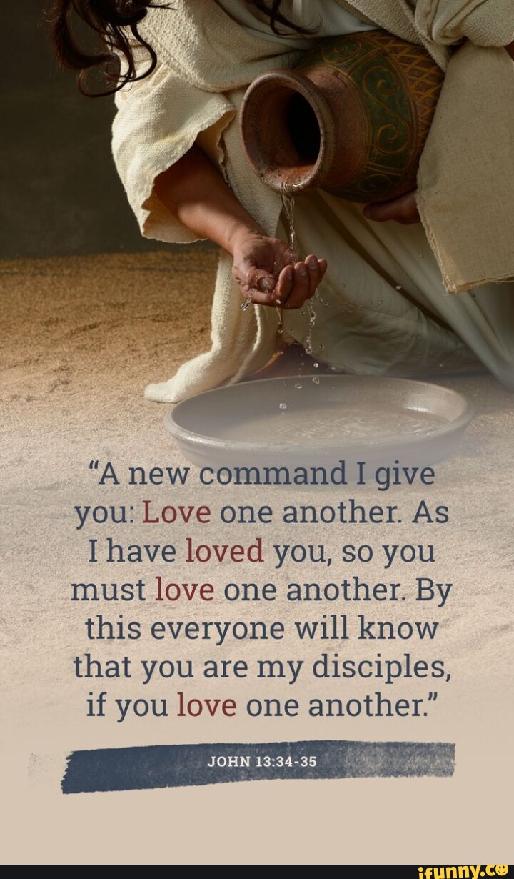 "A new command I give you: Love one another. As [have loved you, so you ...