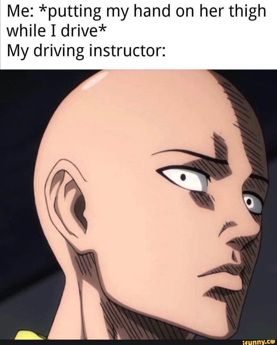 Me: *putting my hand on her thigh while I drive* My driving instructor ...