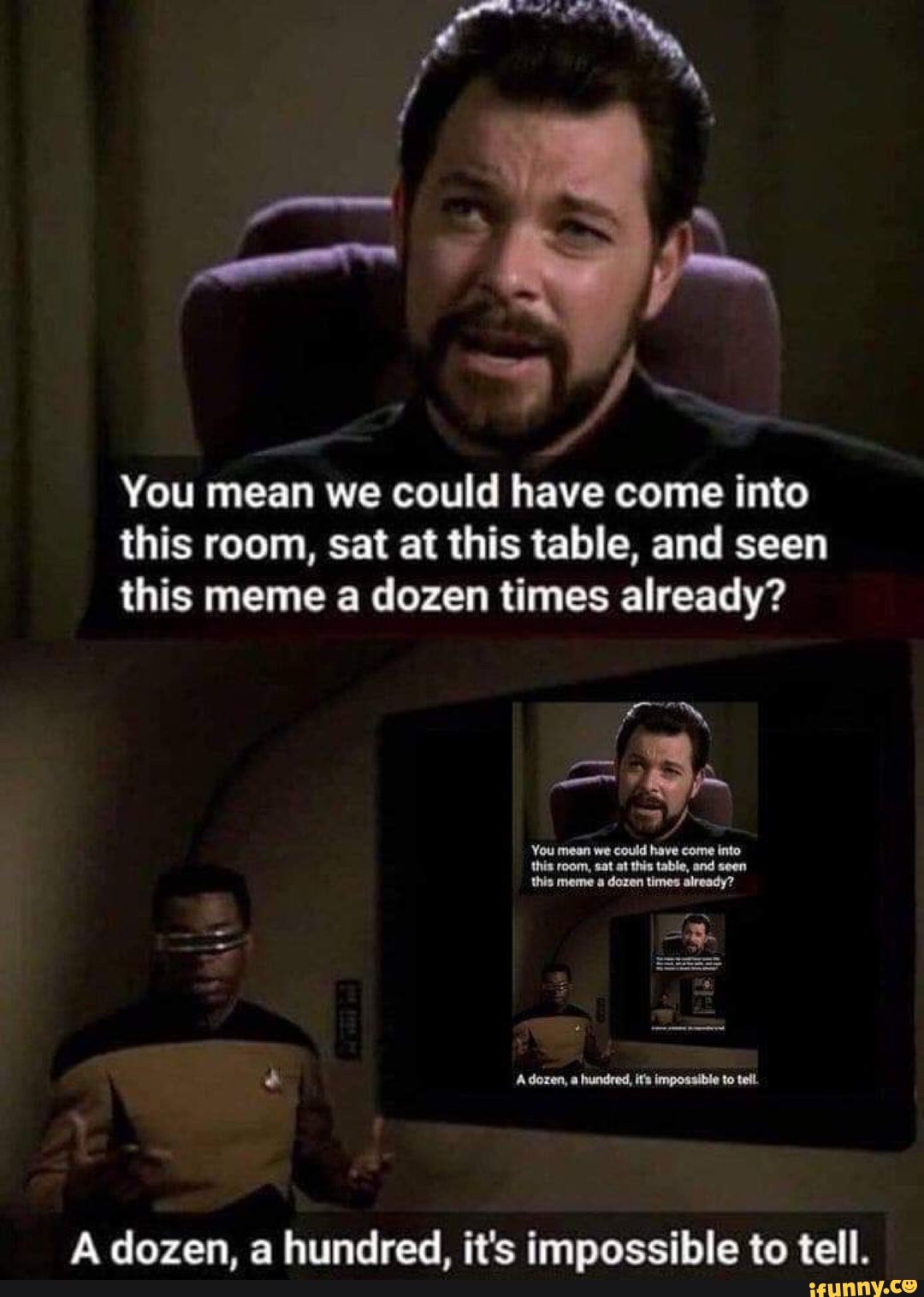 You mean we could have come into this room, sat at this table, and seen ...