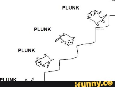 PLUNK PLUNK PLUNK PIIINK - iFunny