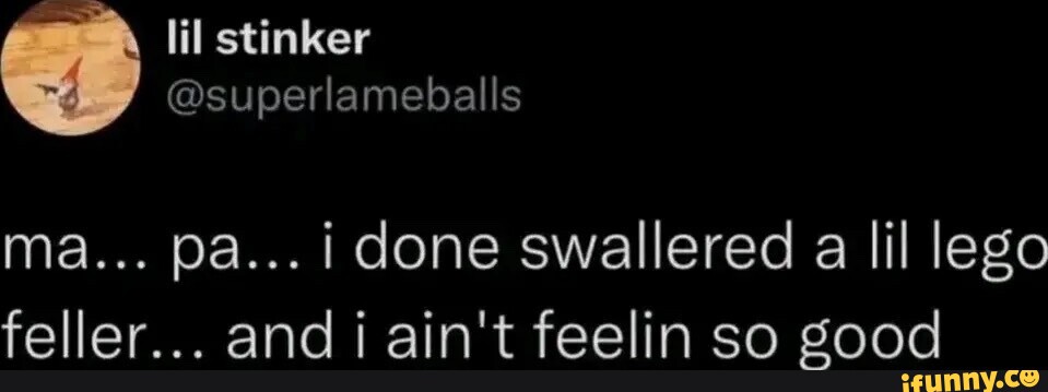 Lil stinker @superlameballs ma... pa... i done swallered a lil lego ...