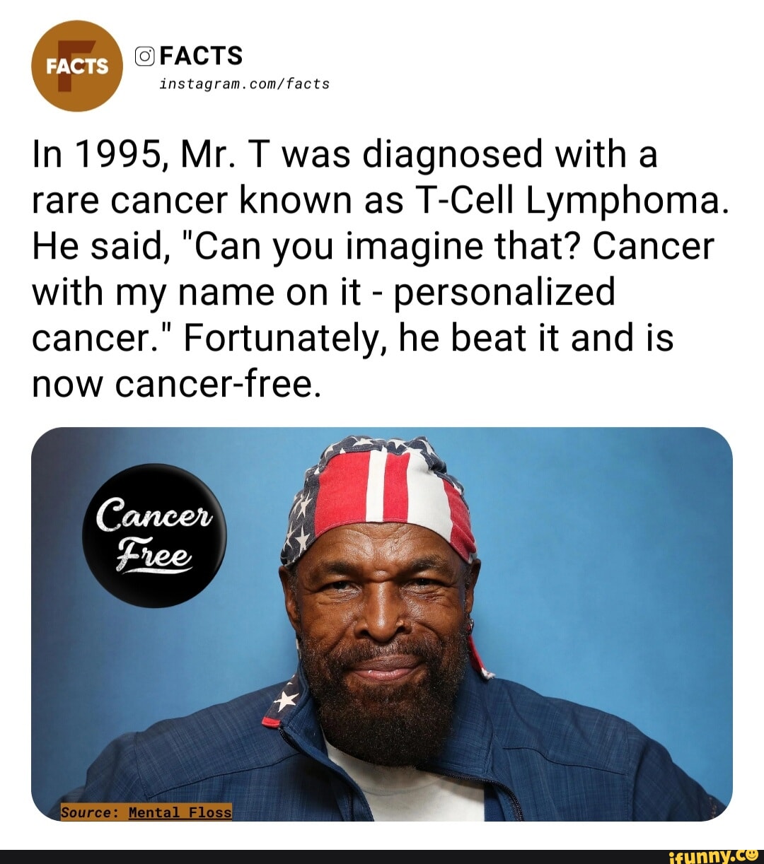 FACTS instegran. con/ facts In 1995, Mr. T was diagnosed with a rare ...