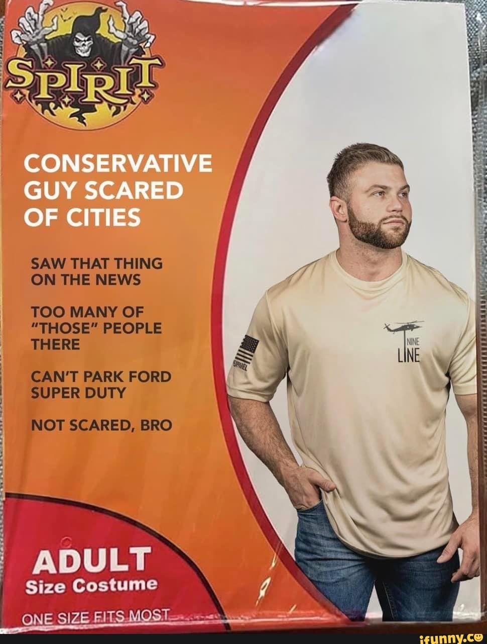 CONSERVATIVE GUY SCARED OF CITIES SAW THAT THING ON THE NEWS I TOO MANY ...