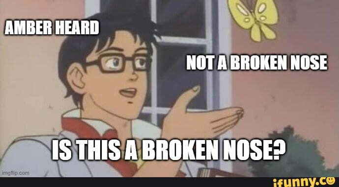 AMBER HEARD NOT A BROKEN NOSE IS THIS A BROKEN NOSE? - iFunny