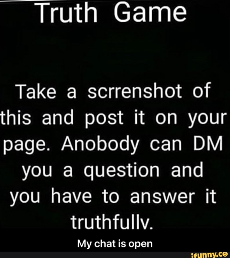 Truth Game Take a scrrenshot of this and post it on your page. Anobody ...