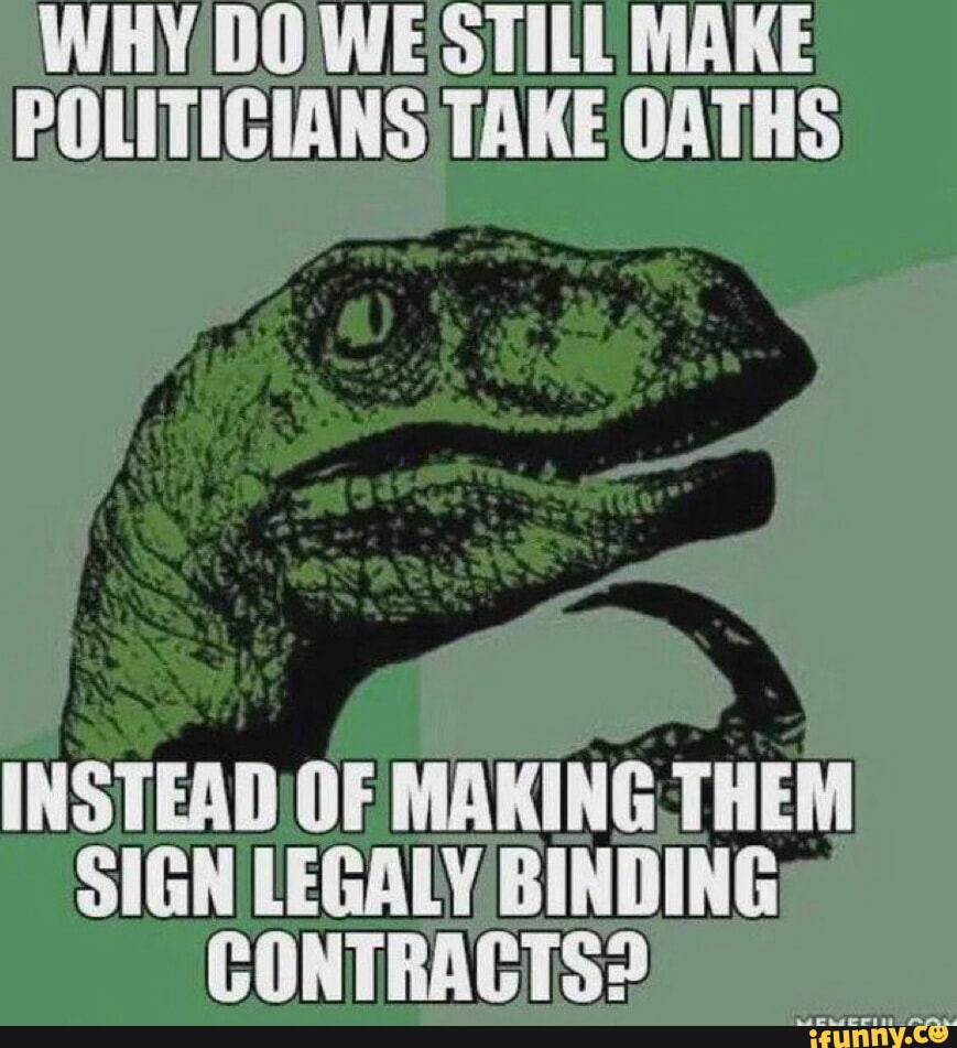 WHY DO WESTILL MAKE POLITICIANS TAKE OATHS we INSTEAD /OF MAKING.THEM ...
