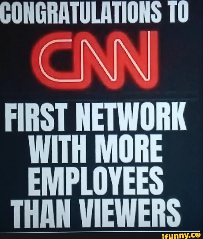 CONGRATULATIONS 10 CNN FIRST NETWORK WITH MORE EMPLOYEES THAN VIEWERS ...