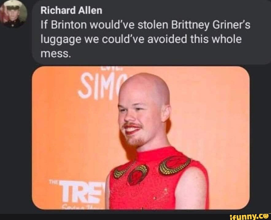 Richard Allen If Brinton would've stolen Brittney Griner's luggage we ...