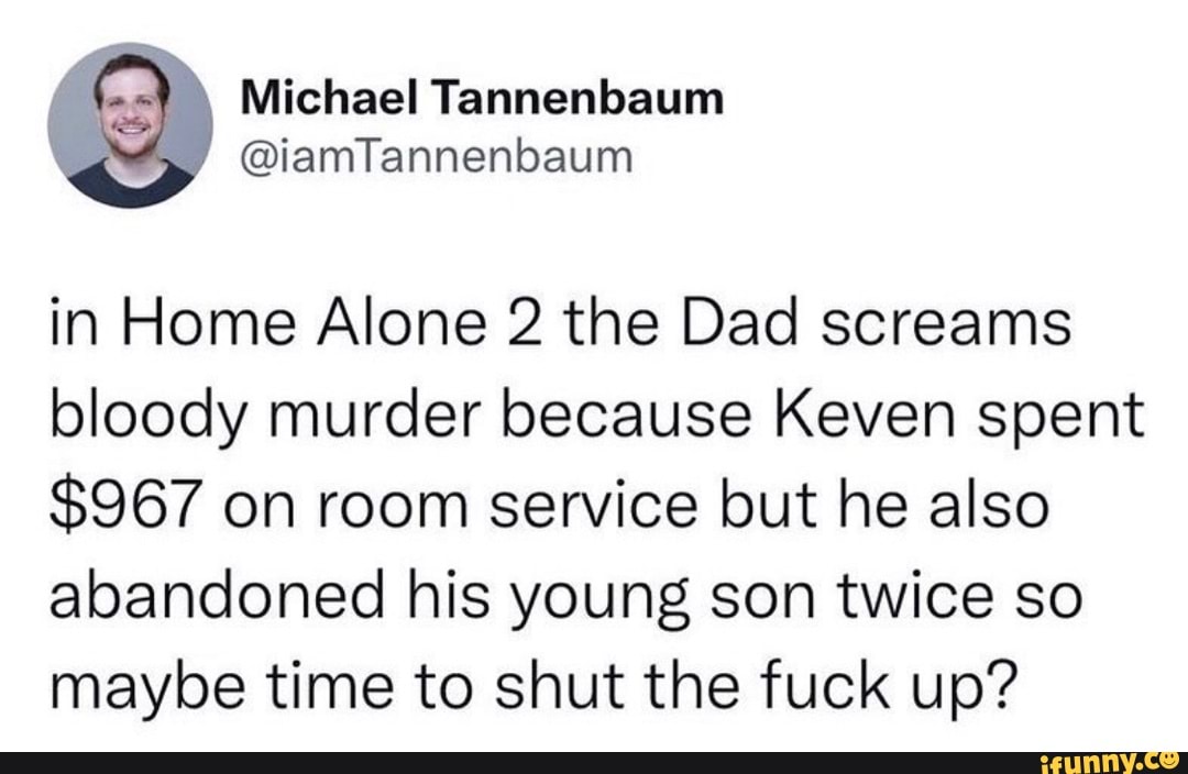 Michael Tannenbaum in Home Alone 2 the Dad screams bloody murder ...