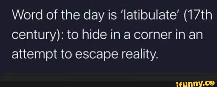 Word of the day is 'latibulate' (17th century): to hide in a corner in ...