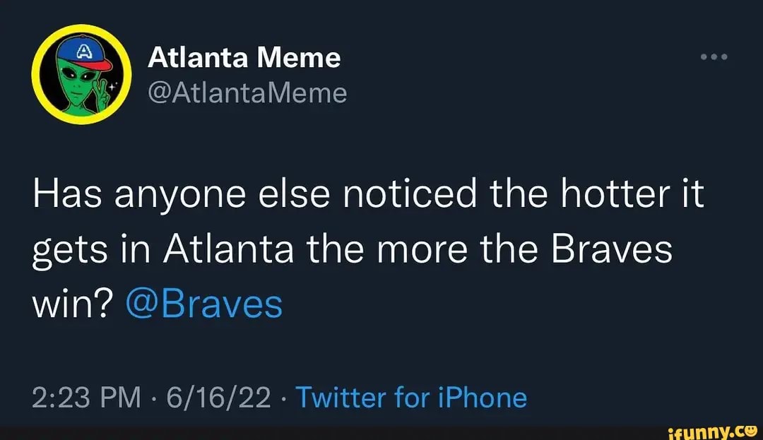 & Atlanta Meme @AtlantaMeme Has anyone else noticed the hotter it gets ...