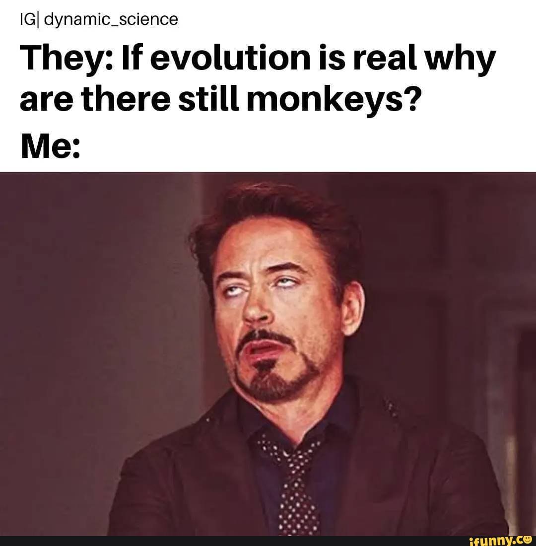 IGI dynamic_science They: If evolution is real why are there still ...