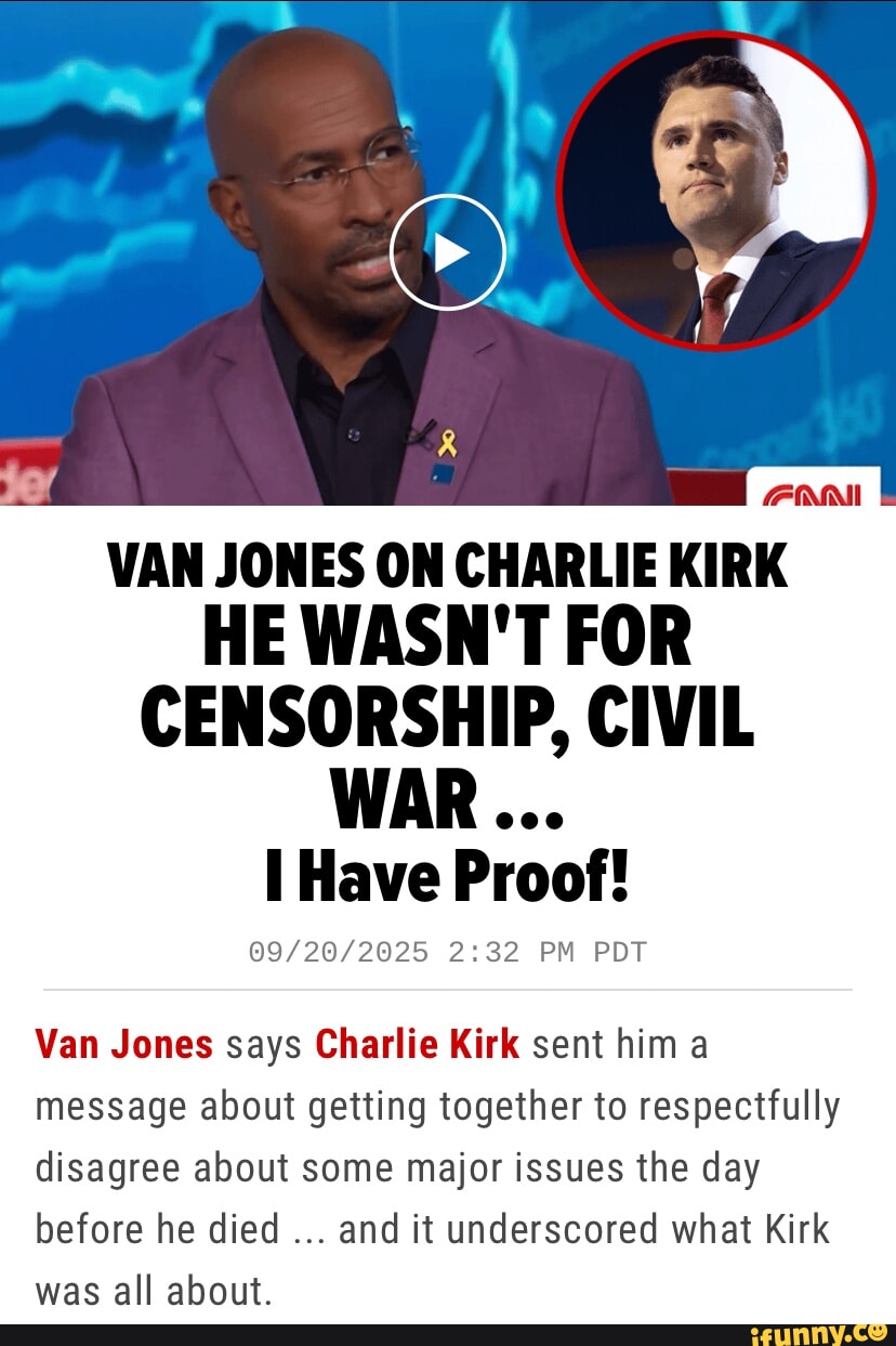 VAN JONES ON CHARLIE KIRK HE WASN'T FOR CENSORSHIP, CIVIL WAR... Have ...