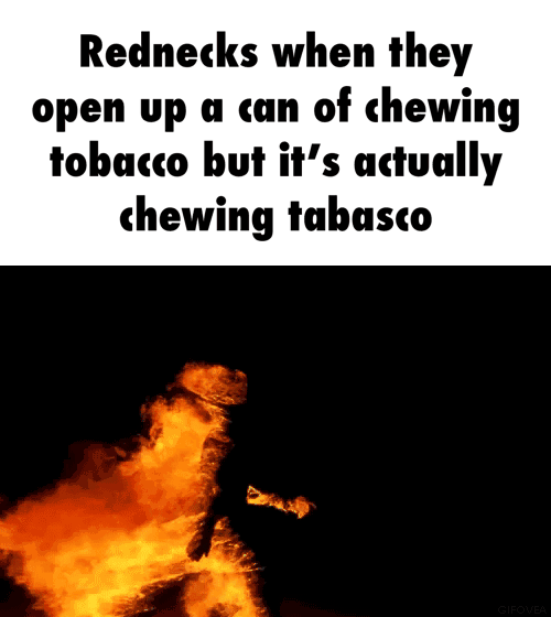 Rednecks when they open up a «In of chewing tobacco but it's actually ...