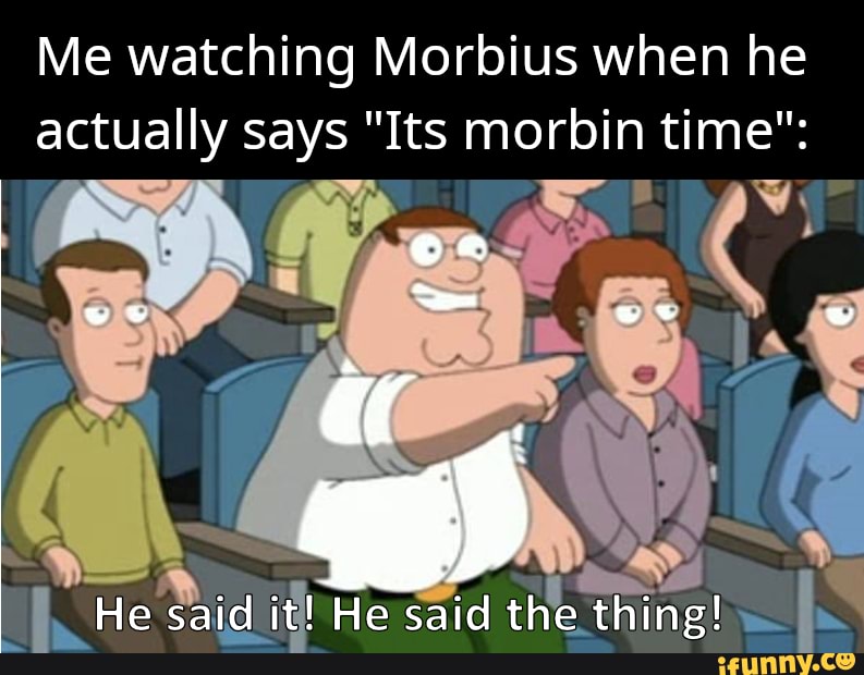 Me watching Morbius when he actually says "Its morbin time": He said it ...