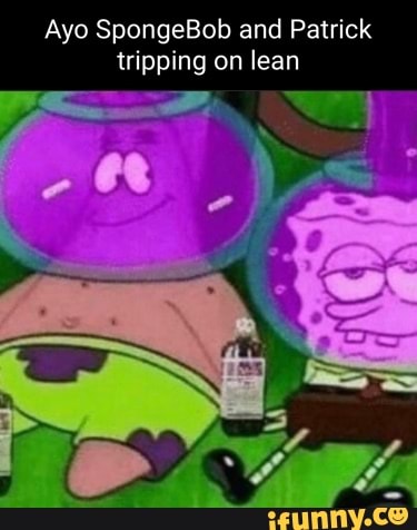 Ayo SpongeBob and Patrick tripping on lean - iFunny