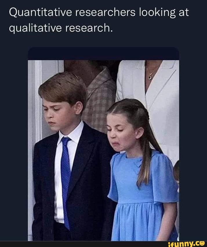 Quantitative researchers looking at qualitative research. - iFunny