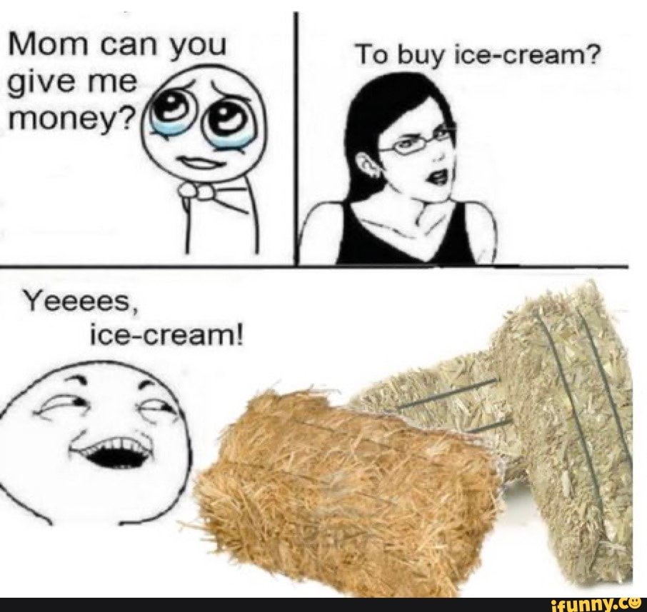 Mom can you I To buy ice-cream? give me money? Yeeees, ice-cream! - iFunny