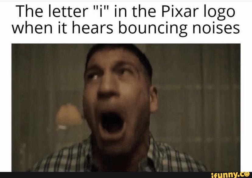The letter "i" in the Pixar logo when it hears bouncing noises - iFunny