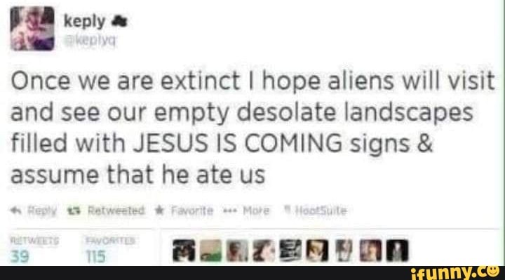 Once we are extinct I hope aliens will visit and see our empty desolate ...