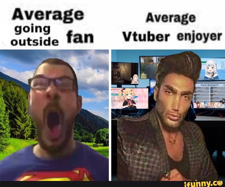 Average Average going outside fan Vtuber enjoyer - iFunny