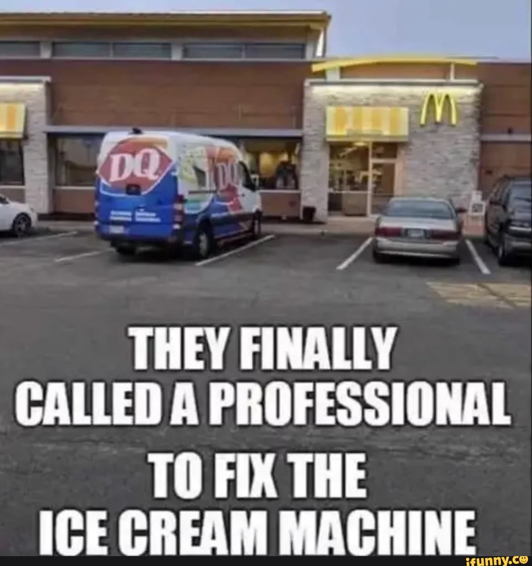 7 or THEY FINALLY CALLED A PROFESSIONAL TO FIX THE ICE CREAM MACHINE ...