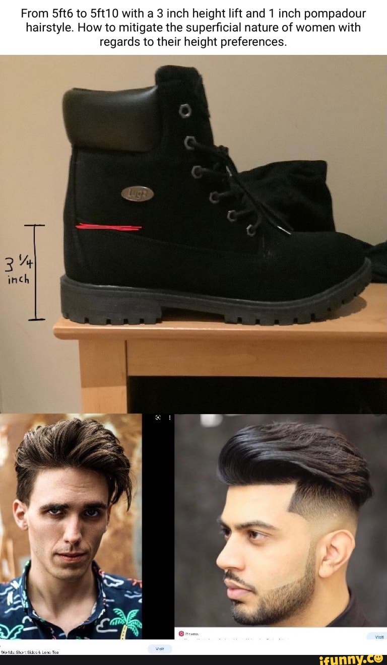 From 5ft6 to 5ft10 with a 3 inch height lift and inch pompadour ...