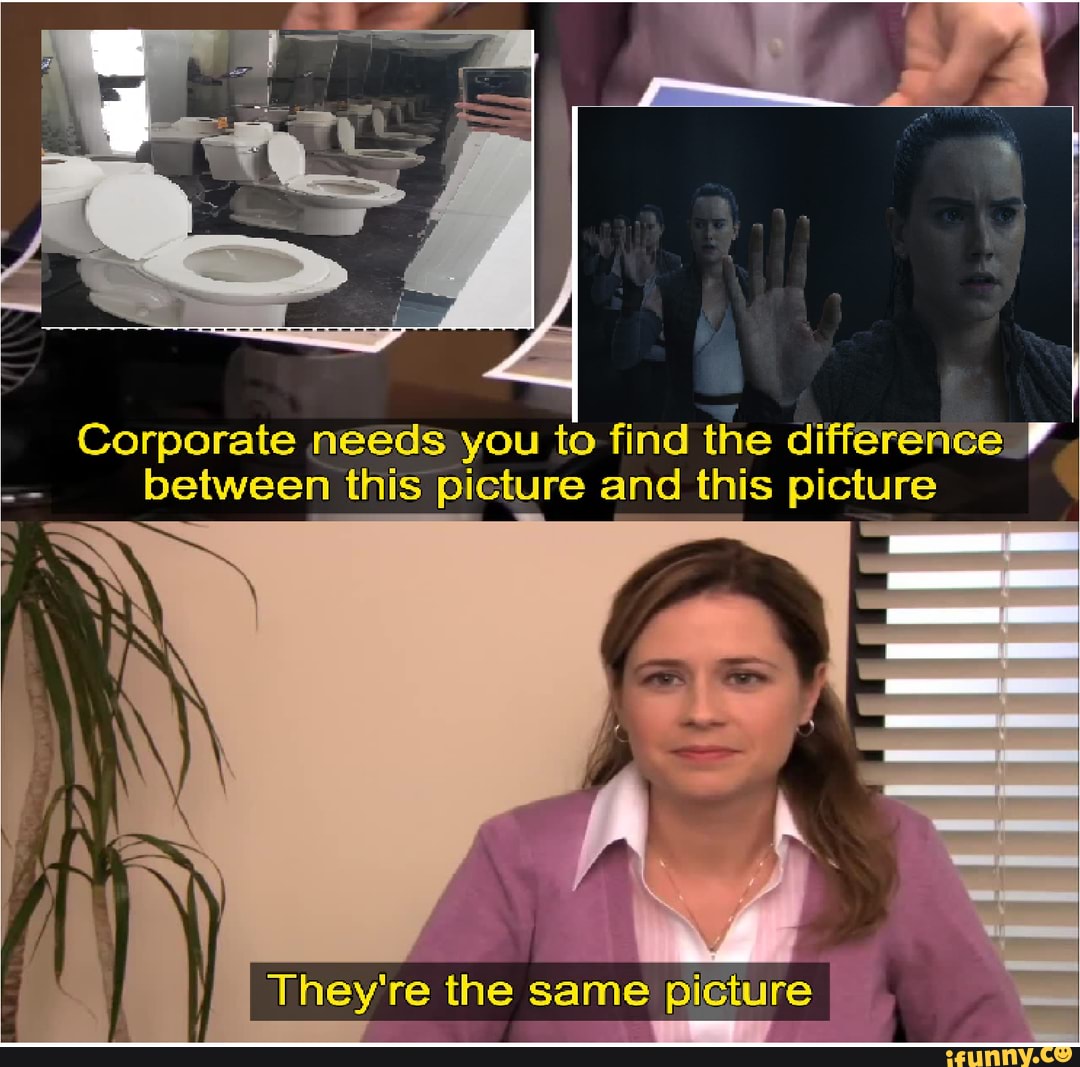 Corporate needs you to find the difference between this picture and ...