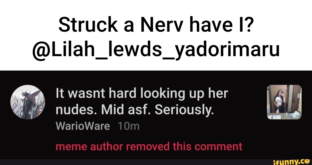 Struck a Nerv have @Lilah_lewdls_yadorimaru It wasnt hard looking up ...