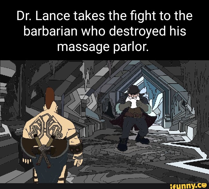Dr. Lance takes the fight to the barbarian who destroyed his massage ...
