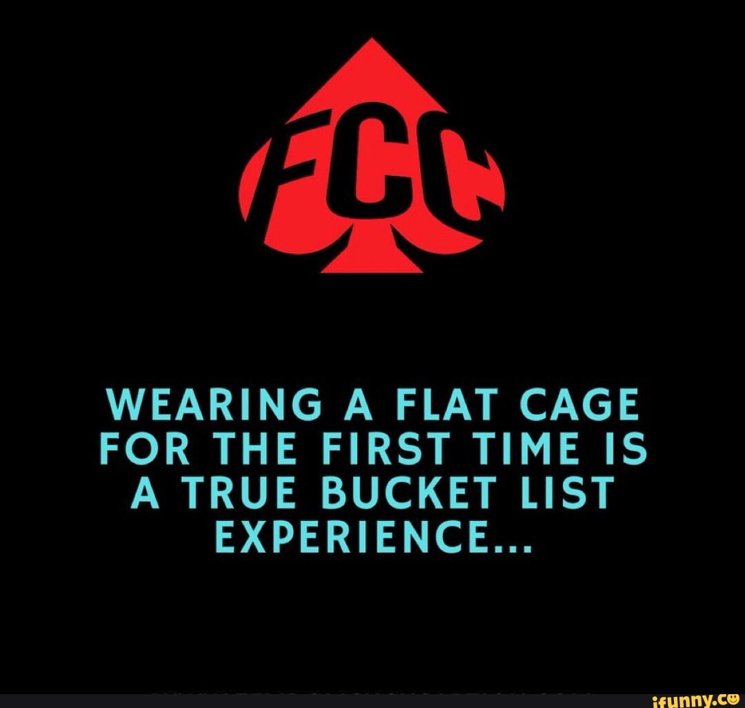 WEARING A FLAT CAGE FOR THE FIRST TIME IS A TRUE BUCKET LIST EXPERIENCE... - iFunny