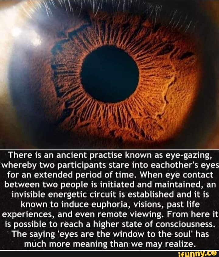 Re There is an ancient practise known as eye-gazing, whereby two ...