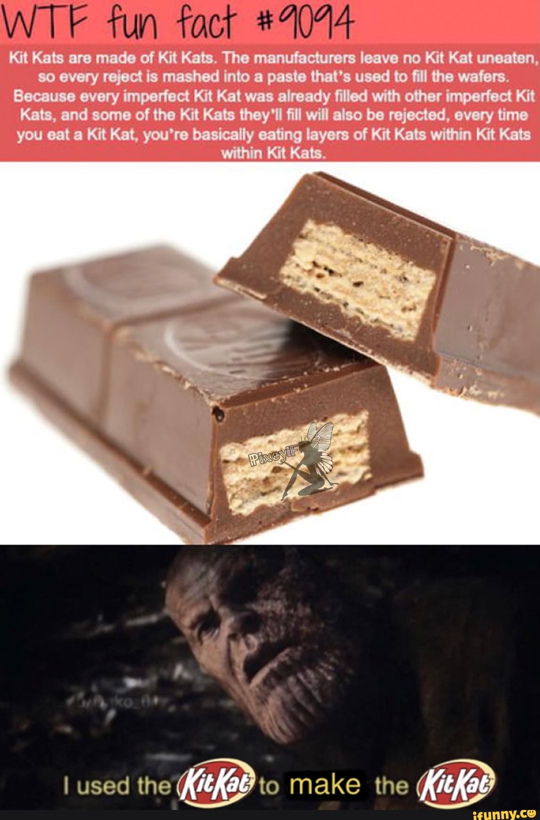 Fun fact Kit Kats are made of Kit Kats. The manufacturers leave no Kit ...