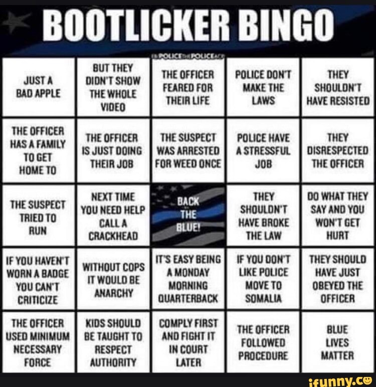 BOOTLICKER BINGO THE OFFICER HAS A FAMILY TO GET RUN CRITICIZE THE ...