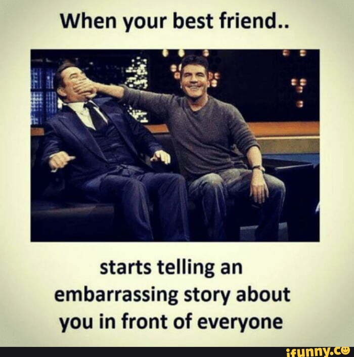When your best friend.. starts telling an embarrassing story about you ...