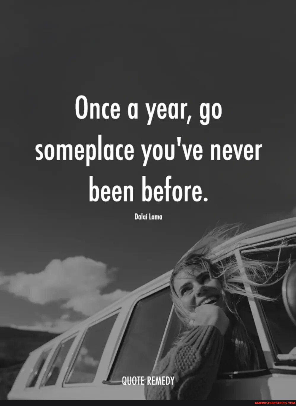 Once a year, go someplace you've never been before. Dalai a QUOTE ...