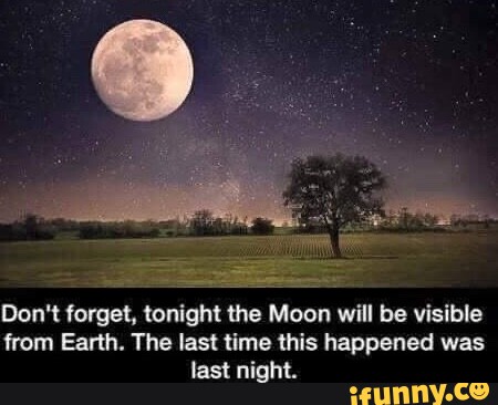 Don't forget, tonight the Moon will be visible from Earth. The last ...
