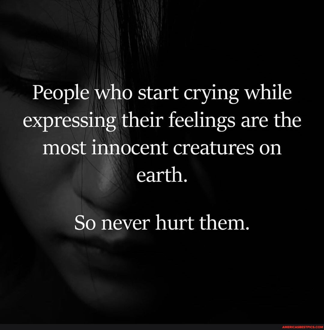 N/A - People who start crying while expressing their feelings are the ...