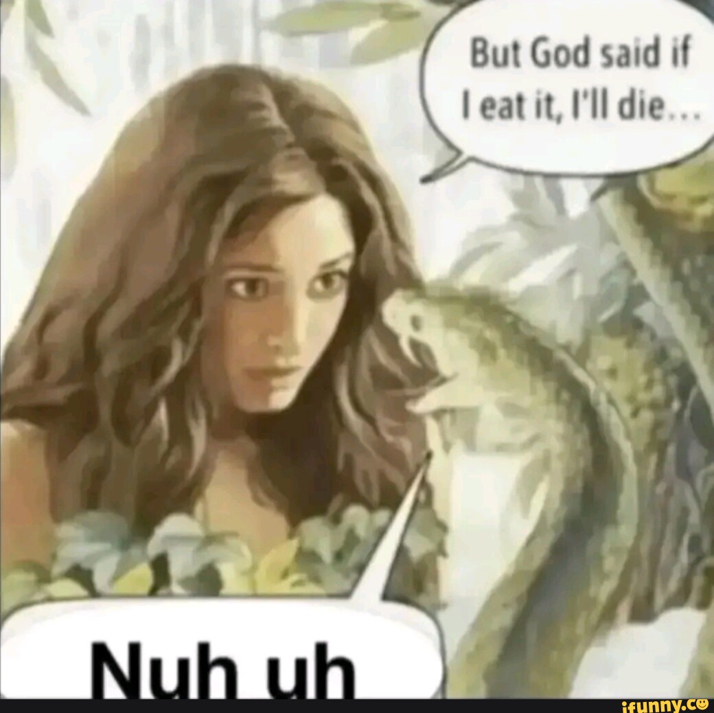 But God said if I eat it, Il die.. - iFunny